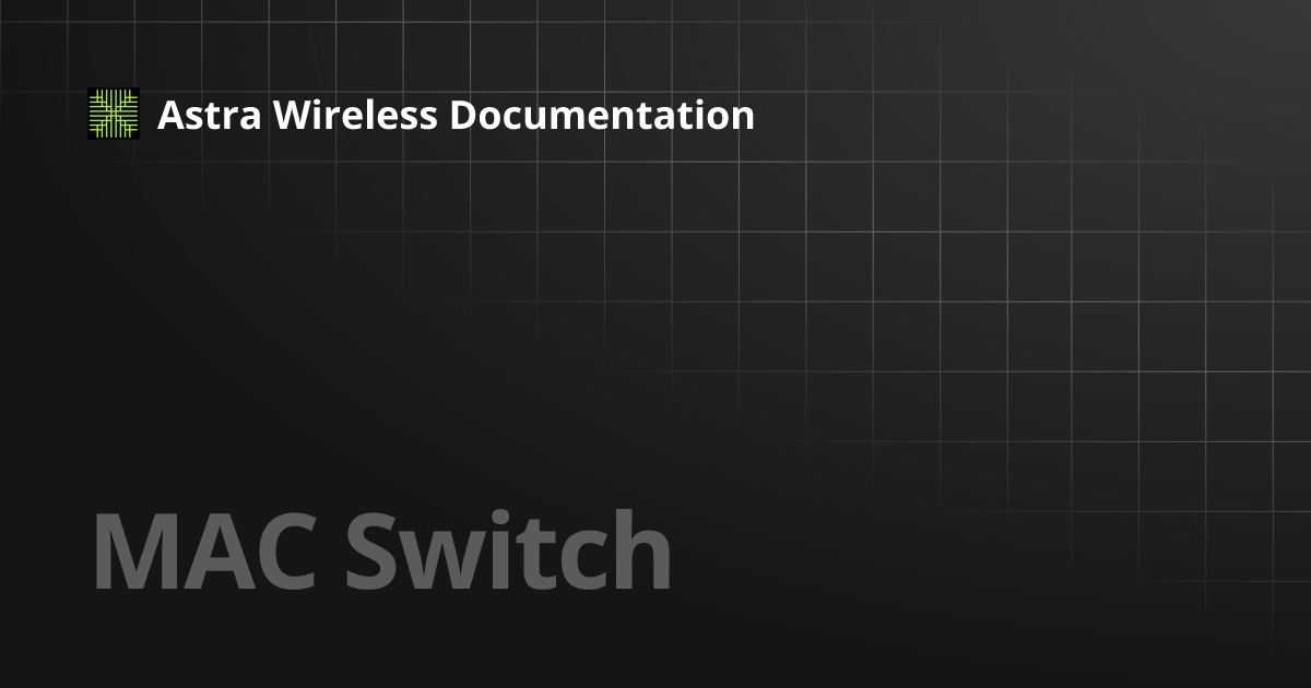 MAC Switch⁣ ⁣ | Astra Wireless Documentation