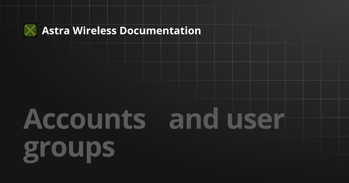 Accounts⁣ and user groups | Astra Wireless Documentation