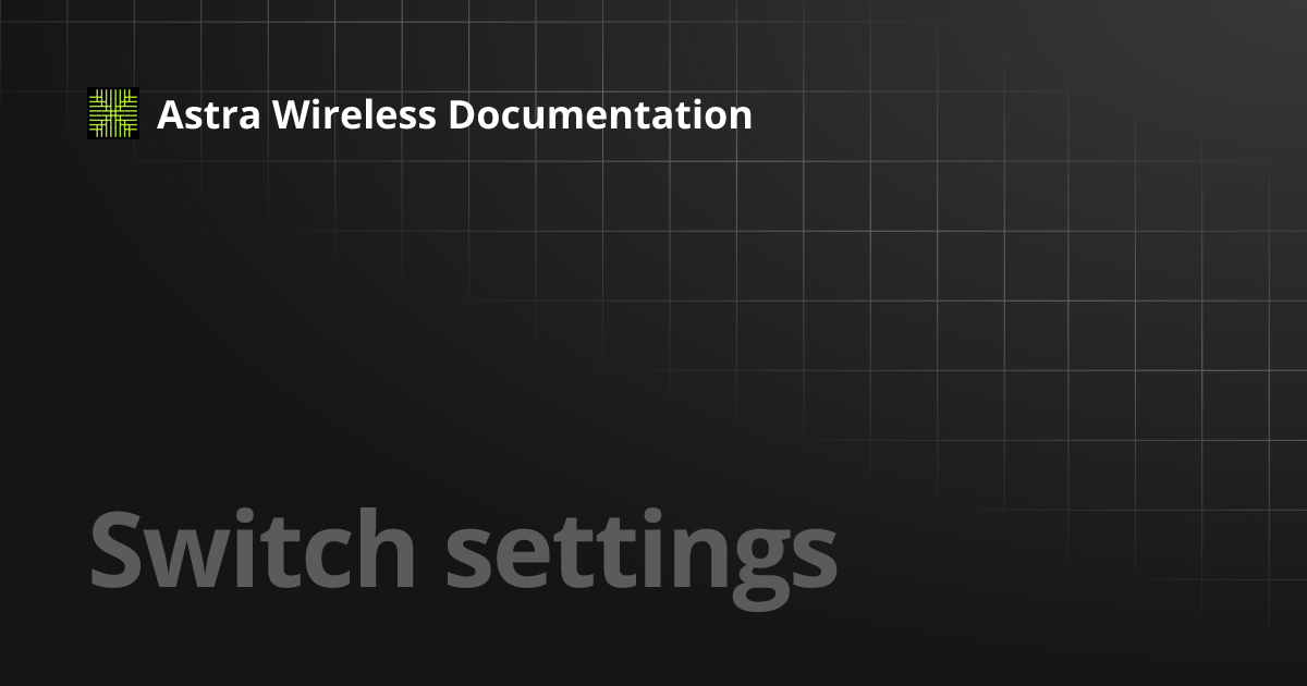Switch settings | Astra Wireless Documentation