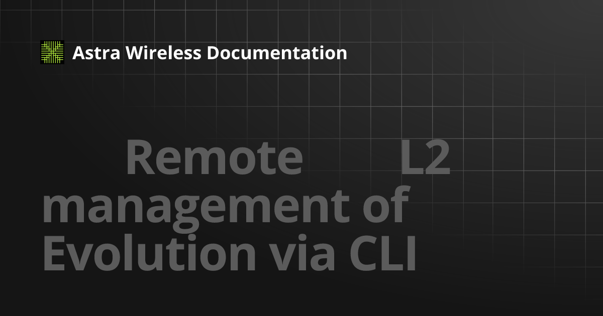 Remote ⁣⁣⁣L2 management of Evolution via CLI | Astra Wireless Documentation