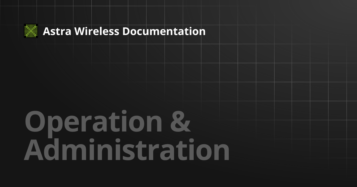 Operation & Administration⁣⁣⁣⁣⁣⁣⁣ | Astra Wireless Documentation